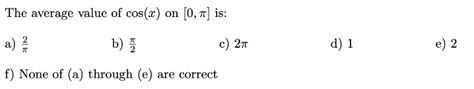 Solved The Average Value Of Cosx On 0π Is A π2 B 2π
