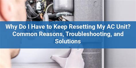 Why Do I Have To Keep Resetting My Ac Unit Common Reasons