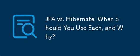Jpa Vs Hibernate When Should You Use Each And Why Javatutorial Php Cn