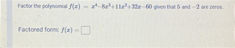 Solved Factor The Polynomial F X X4 8x3 11x2 32x 60 ﻿given