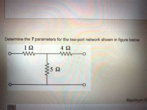 SOLVED Determine The T Parameters For The Two Port Network Shown In