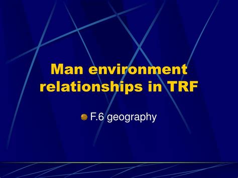 Ppt Man Environment Relationships In Trf Powerpoint Presentation Free Download Id 5327380