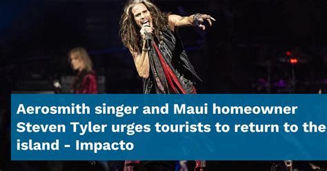 Aerosmith Singer And Maui Homeowner Steven Tyler Urges Tourists To Return To The Island Impacto
