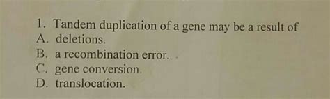Solved 1 Tandem Duplication Of A Gene May Be A Result Of A