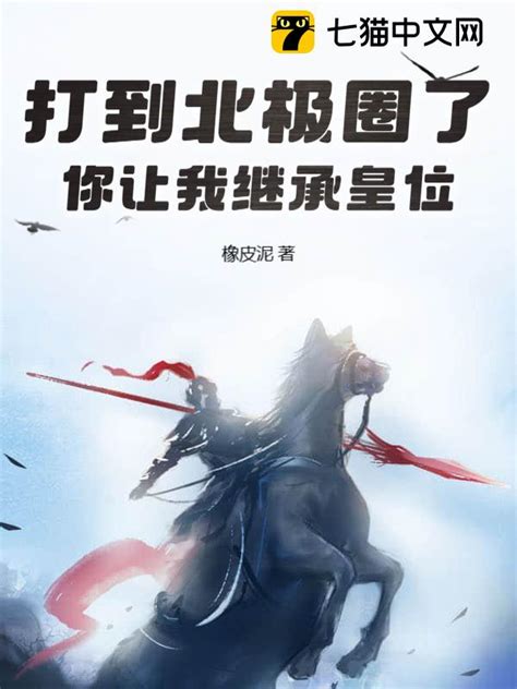 打到北极圈了，你让我继承皇位？橡皮泥最新章节全本在线阅读 纵横中文网官方正版