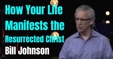 Watch Bill Johnson Sermon How Your Life Manifests The Resurrected Christ