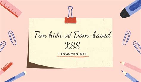 Dom Based Xss Là Gì Xảy Ra Khi Nào Và Ví Dụ Tấn Công