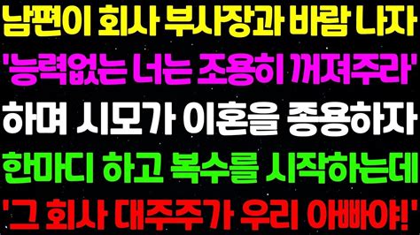 실화사연 남편이 회사 부사장과 바람 나자 능력없는 너는 조용히 꺼져주라 하며 시모가 이혼을 종용하자 한마디 하고 미친 복수를 시작하는데 그 회사 대주주가 우리 아빠야