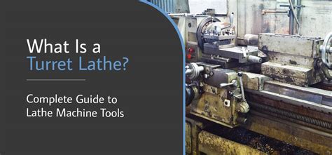 What Is A Turret Lathe Complete Guide To Lathe Machine Tools