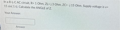 solved in a r l c ac circuit r 1ohm zl j3ohm zc −j15ohm