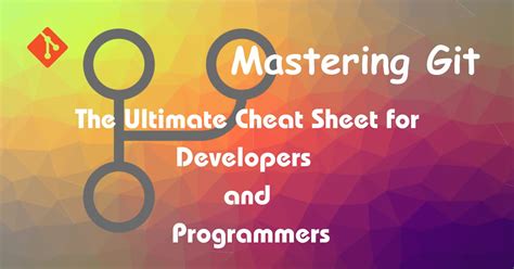 Mastering Git The Ultimate Cheat Sheet For Developers And Programmers
