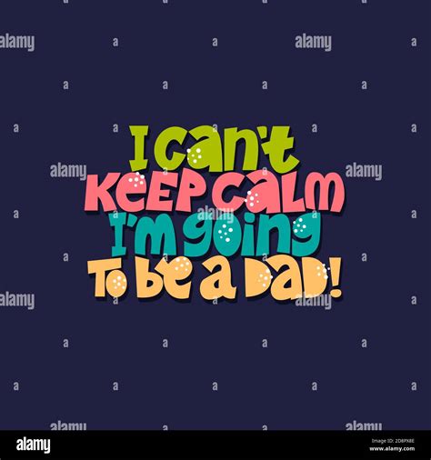 I Can T Keep Calm I M Going To Be A Dad Bright Lettering Quote On The Dark Background