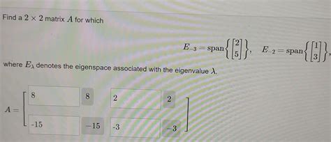 Solved Find A 2×2 Matrix A For Which E−3span 25 Where Eλ