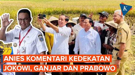 Kata Anies Soal Kedekatan Jokowi Ganjar Dan Prabowo Kompascom Vidio