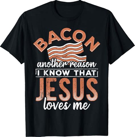 Bacon Another Reason I Know Jesus Loves Mefood Lover T Shirt