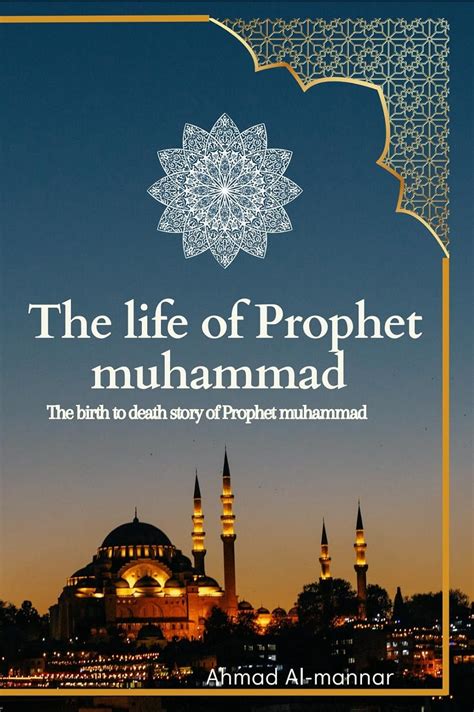 The Life Of Prophet Muhammad Pbuh The Birth To Death Story Of