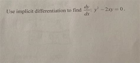 Solved Use Implicit Differentiation To Find Dy Dx Y² 2xy