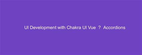 UI Development With Chakra UI Vue Accordions