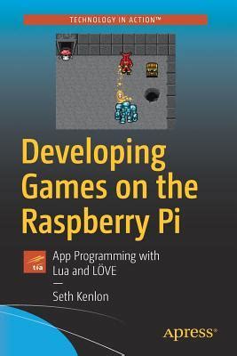 Developing Games on the Raspberry Pi App Programming with Lua and LÖVE by Seth Kenlon Goodreads