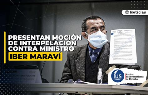 Presentan Moción De Interpelación Contra Ministro Iber Maraví Ius Latin