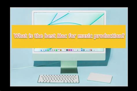 Cuál Es El Mejor Mac Para Producción Musical