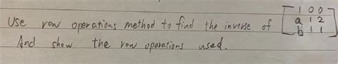 solved ttoo use row operations method to find the inverse of