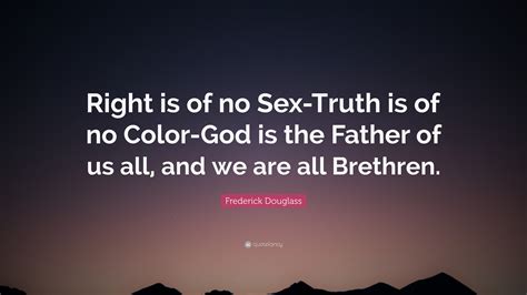 Frederick Douglass Quote “right Is Of No Sex Truth Is Of No Color God