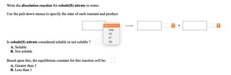 Solved Write The Dissolution Reaction For Cobalt Ii Nitrate In Watcr Use The Pull Down Menus