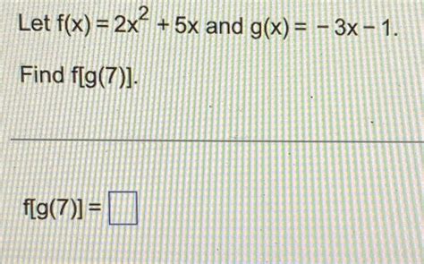 Solved Let F X 2x2 5x And G X −3x−1 Find F[g 7 ] F[g 7 ]