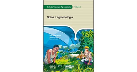 Solos E Agroecologia Coleção Transição Agroecológica Vol4