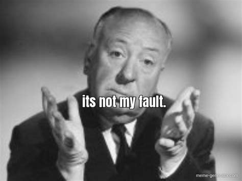 Its Not My Fault Meme Generator