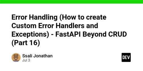 Error Handling How To Create Custom Error Handlers And Exceptions Fastapi Beyond Crud Part