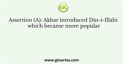 Assertion A Akbar Introduced Din I Illahi Which Became More Popular