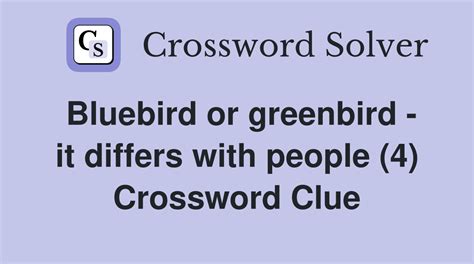 Bluebird Or Greenbird It Differs With People Crossword Clue