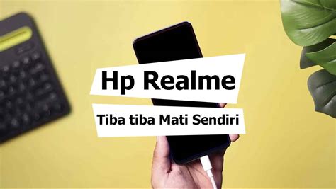 Kenapa Hp Realme Tiba Tiba Mati Sendiri Cukuptau Id