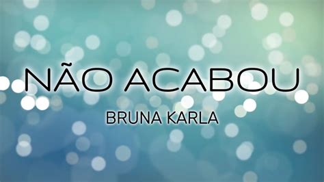 Letra N O Acabou Bruna Karla Youtube
