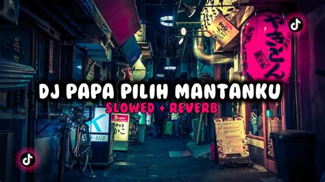 Dj Papa Pilih Mantanku Viral Di Tiktok Slowed Reverb Youtube