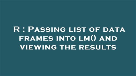 R Passing List Of Data Frames Into Lm And Viewing The Results Youtube