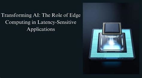 Transforming Ai The Role Of Edge Computing In Latency Sensitive Applications Ibtimes India