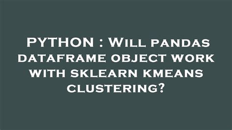 Python Will Pandas Dataframe Object Work With Sklearn Kmeans