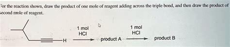 For The Reaction Shown Draw The Product Of One Mole Of Reagent Adding Across The Triple Bond