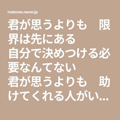 君が思うよりも 限界は先にある 自分で決めつける必要なんてない 君が思うよりも 助けてくれる人がいる 心を開いて相談してみよう 君が思うよりも