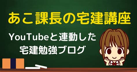 あこ課長の無料宅建講座 すきま時間を上手につかって、宅建試験勉強をしよう！youtubeと連動している宅建勉強サイトです。