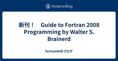 新刊！ Guide To Fortran 2008 Programming By Walter S Brainerd Fortran66のブログ