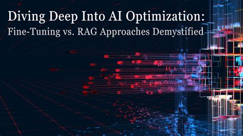 Diving Deep Into Ai Optimization Fine Tuning Vs Rag Approaches