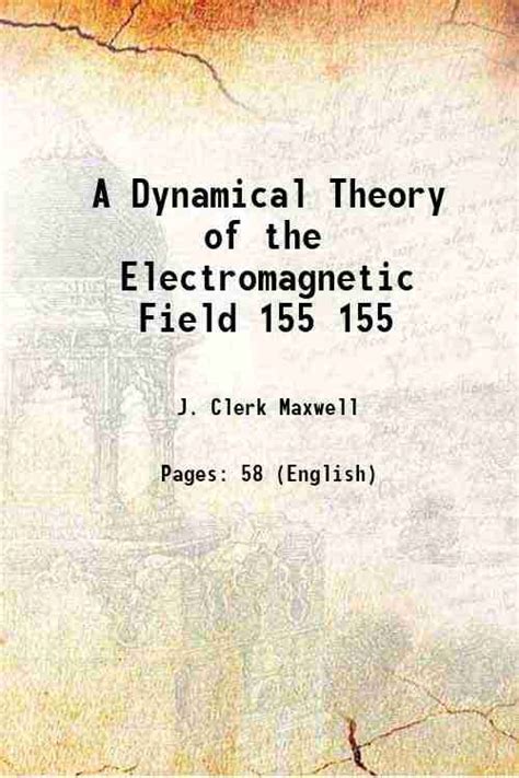 A Dynamical Theory Of The Electromagnetic Field Volume 155 1865