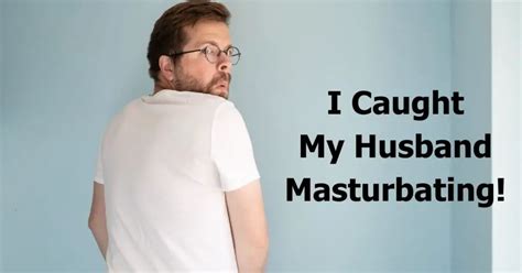 I Caught My Husband Masturbating How I Dealt You Should Too