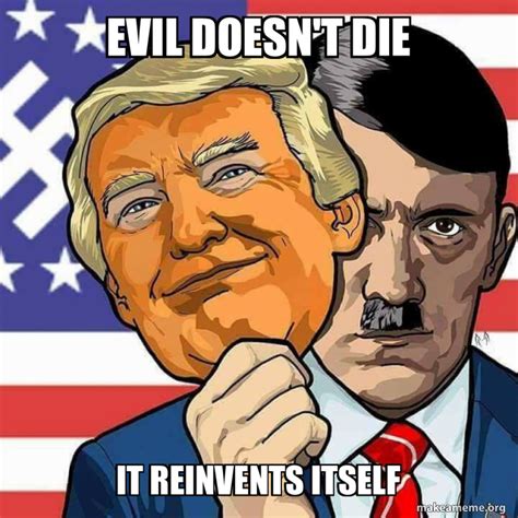 Evil Doesnt Die It Reinvents Itself Meme Generator