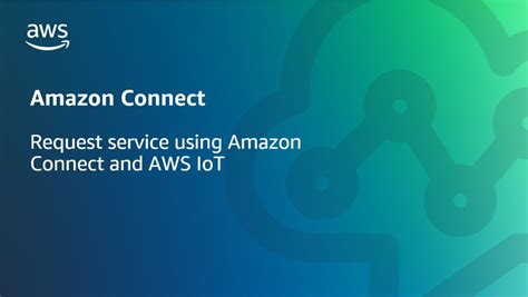 Request Service Using Amazon Connect And Aws Iot Aws Contact Center