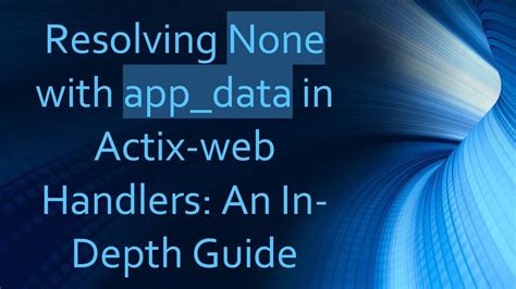 Resolving None With Appdata In Actix Web Handlers An In Depth Guide Youtube